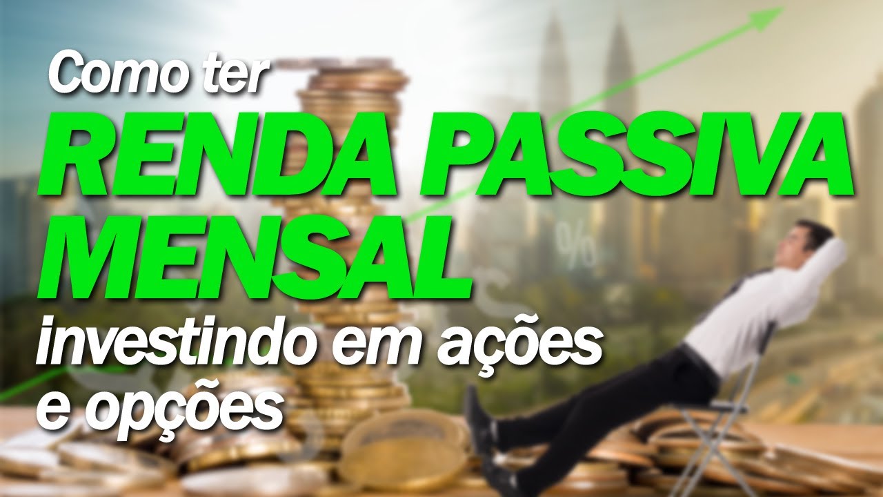 Como Ter Renda Passiva Mensal Investindo Em Ações E Opções Programa